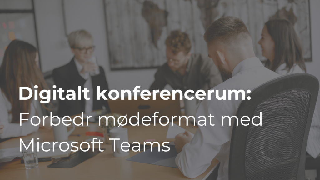 Digitalt konferencerum: Microsoft Teams forbedrer dit mødeformat - RackPeople