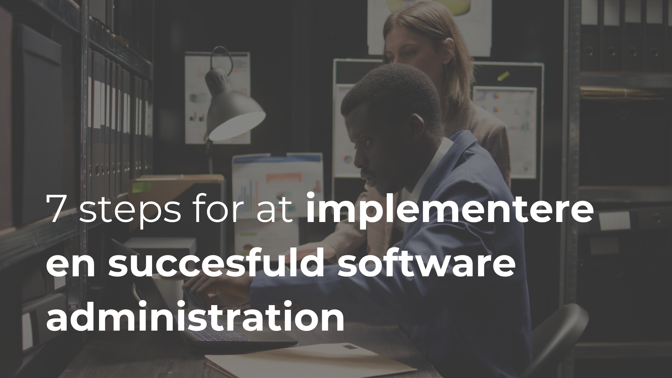 7 steps for en succesfuld software administration i din virksomhed ...