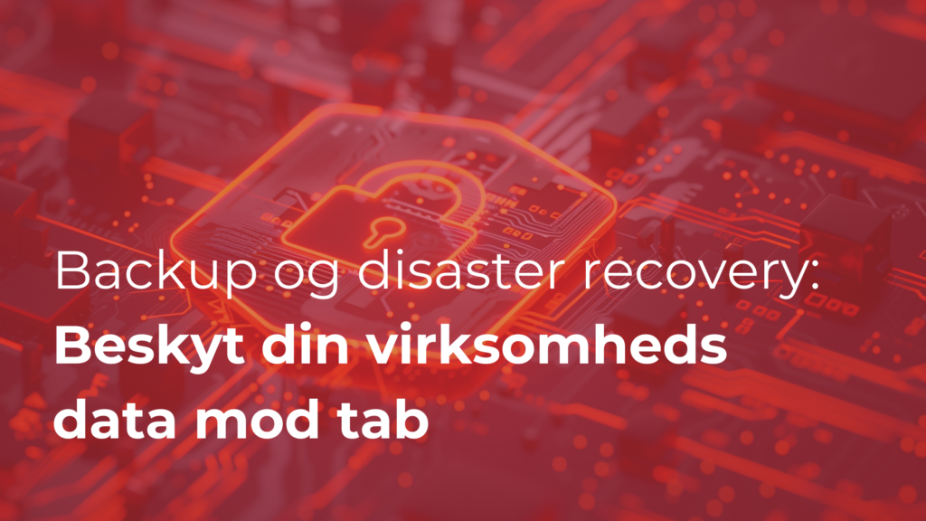 Backup og disaster recovery: Beskyt din virksomheds data mod tab ...