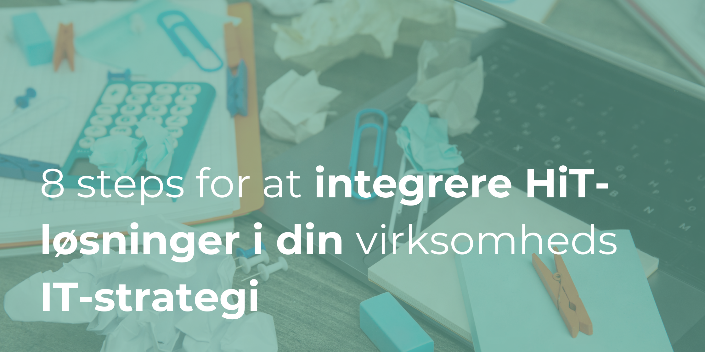 8 steps for at integrere HiT-løsninger i din virksomheds IT-strategi ...