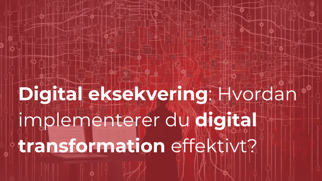 Digital eksekvering: Implementér digital transformation effektivt ...