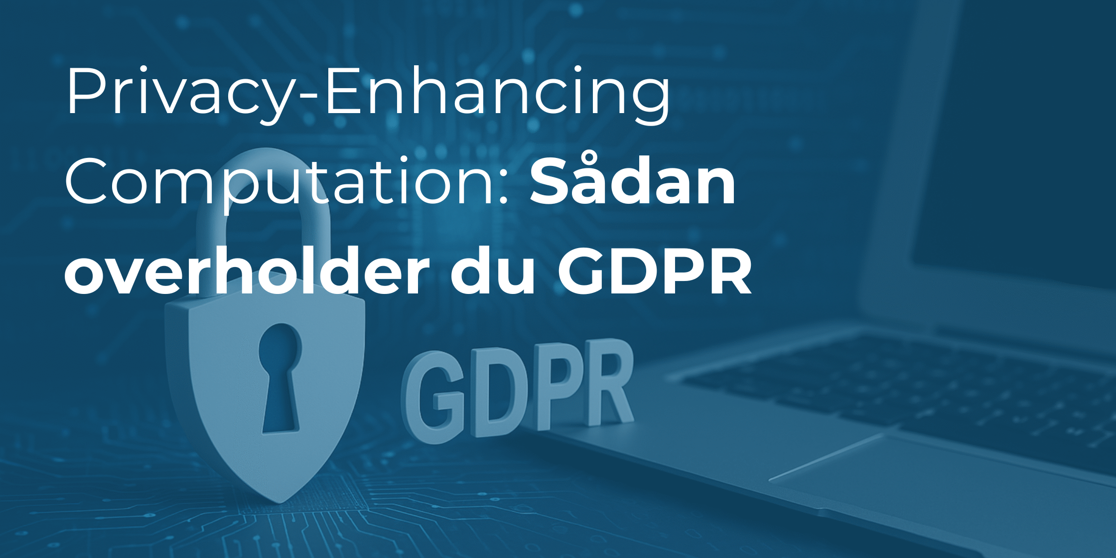 Privacy-Enhancing Computation: Sådan overholder du GDPR - RackPeople